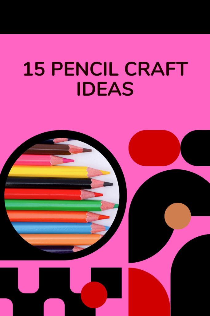15 Pencil Craft Ideas - Upcyclely - Changing The World Through Mindful ...