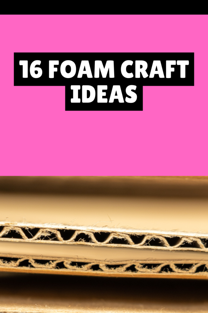 16 Foam Craft Ideas - Upcyclely - Changing The World Through Mindful ...